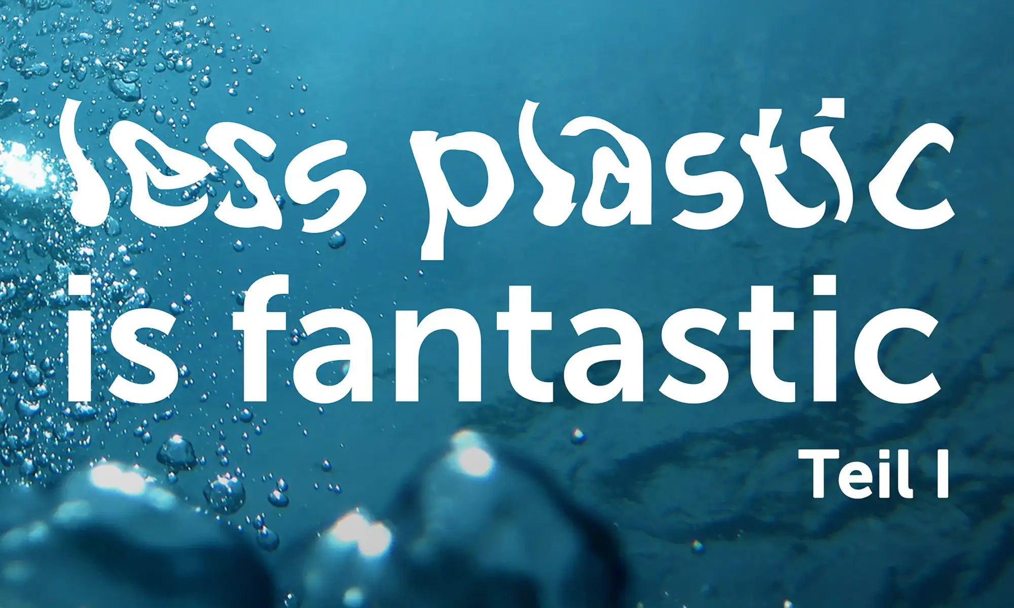 Less plastic is fantastic – Teil 1: Was ist eigentlich das Problem an